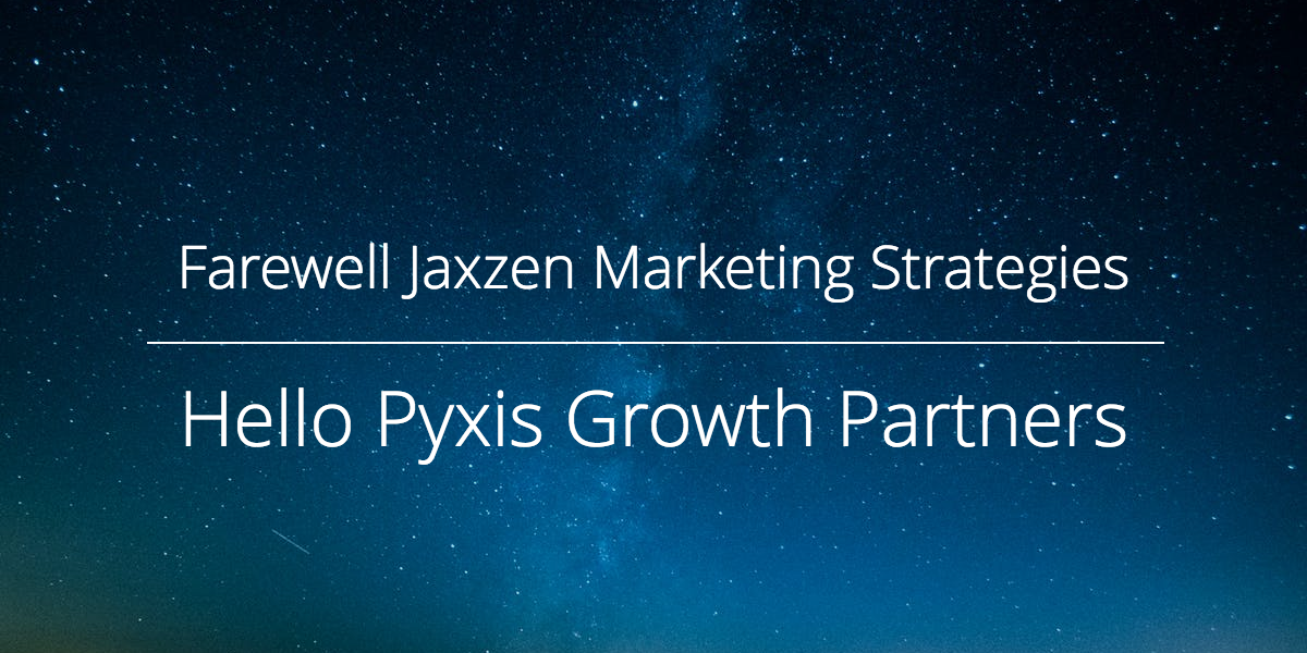 Farewell Jaxzen Marketing Strategies, Hello Pyxis Growth Partners